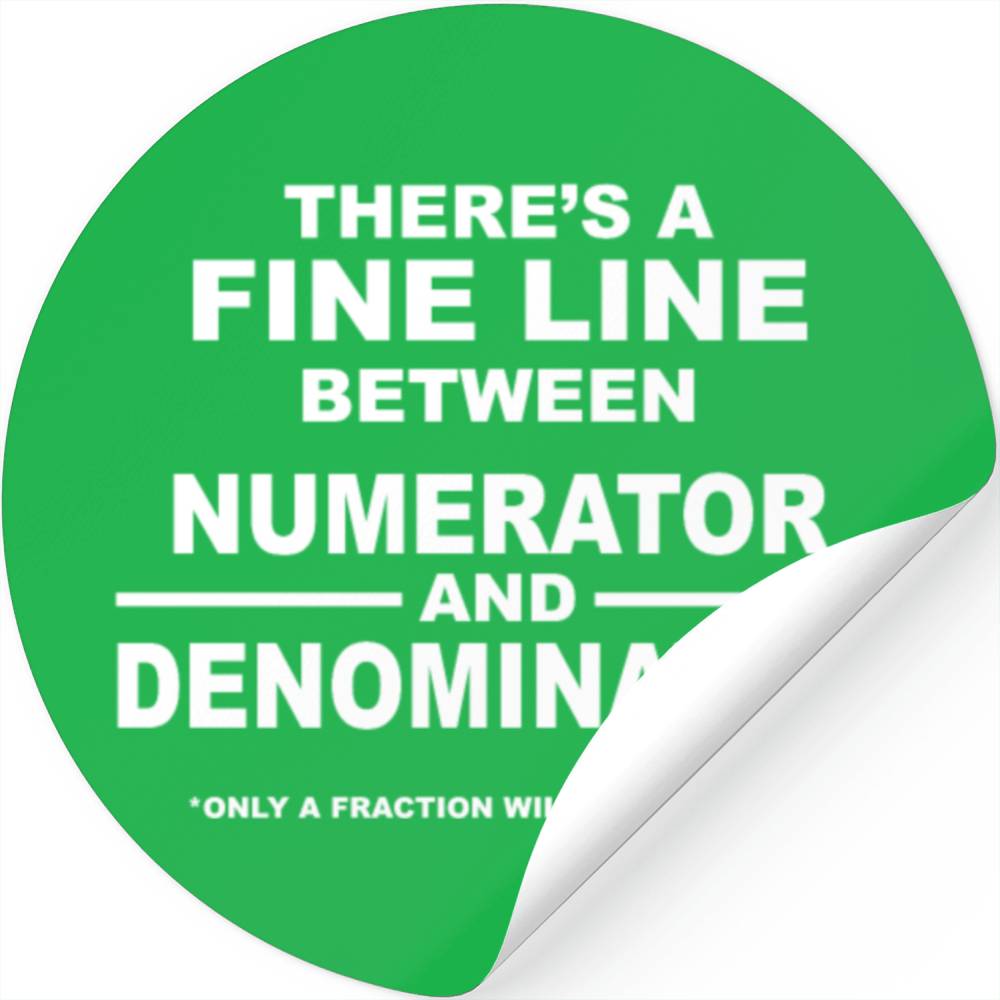 There Is A Fine Line Between Numerator And Denomin Stickers