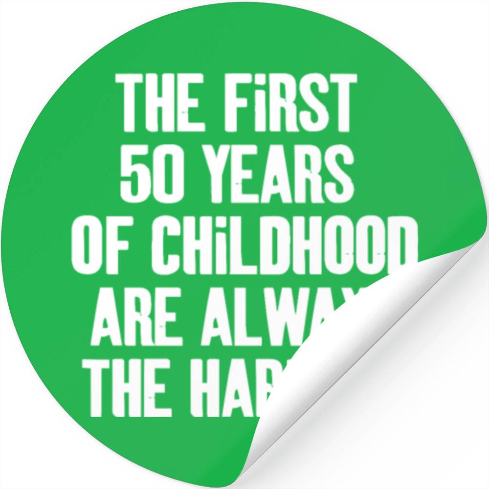 The First 50 Years Of Childhood Are Always The Har