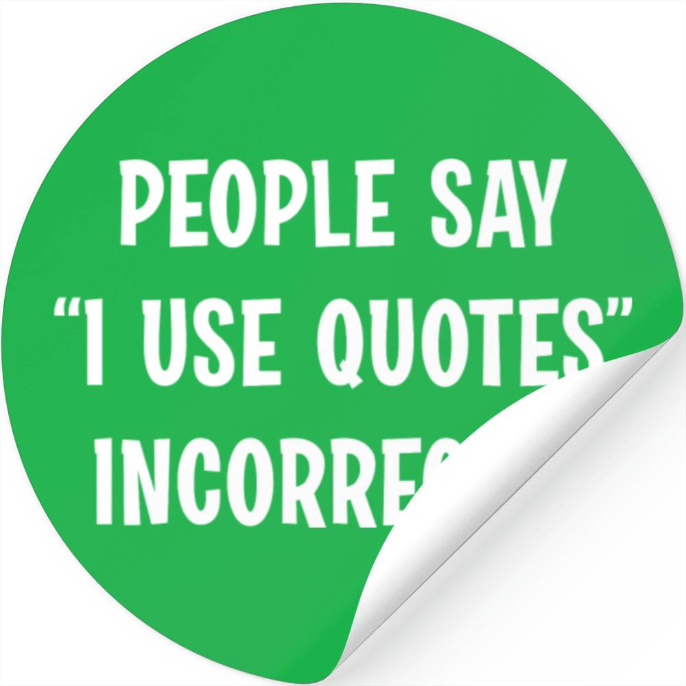 People Say I Use Quotes Incorrectly